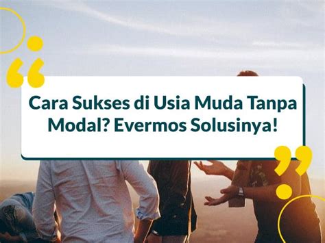 Cara Sukses Di Usia Muda Tanpa Modal Evermos Solusinya