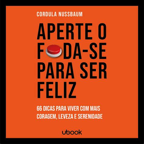 Aperte O Foda Se Para Ser Feliz 66 Dicas Para Viver Mais Coragem