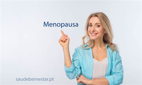 que idade as mulheres entram na menopausa Leia aqui Quais são os
