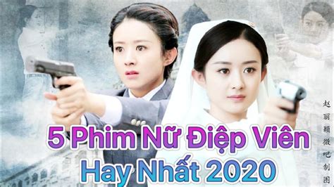 5 Bộ Phim Nữ Điệp Viên Trung Quốc Hay Nhất 2020 Triệu Lệ Dĩnh Trịnh