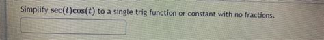 solved simplify sec t cos t to a single trig function or