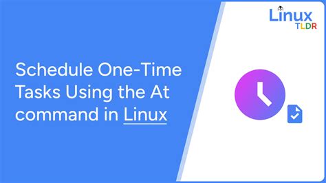 Schedule One Time Tasks Using The At Command On Linux
