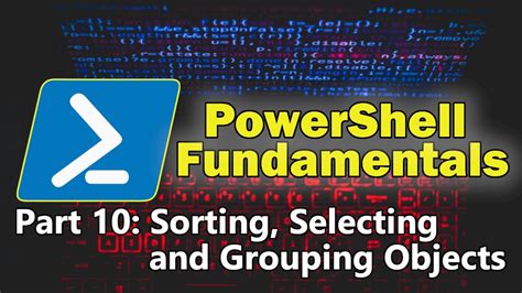 powershell fundamentals part 10 sorting selecting and grouping objects youtube