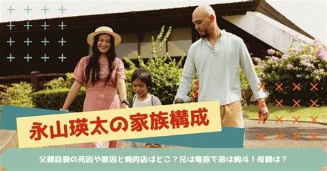 永山瑛太の家族構成父親自殺の死因や原因と焼肉店はどこ兄は竜弥で弟は絢斗母親は ファミリーメモリー 芸能人有名人の家族母親