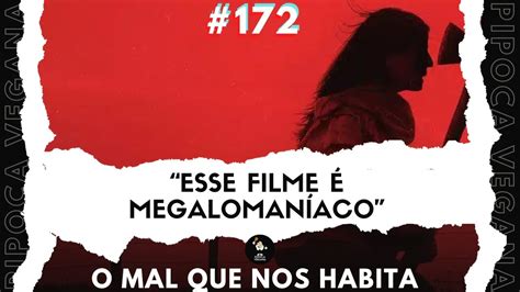 ESSE FILME É MEGALOMANÍACO 172 O MAL QUE NOS HABITA YouTube