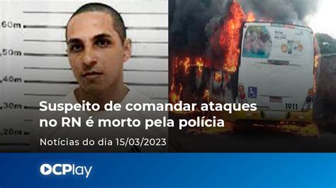 Suspeito de comandar ataques no RN é morto pela polícia YouTube