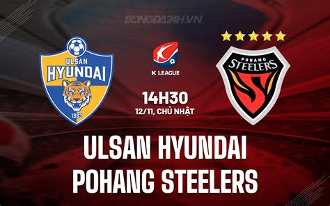 Nhận định bóng đá Ulsan Hyundai vs Pohang Steelers hôm nay
