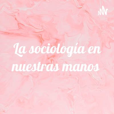 La sociología en nuestras manos A podcast on Spotify for Podcasters