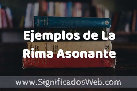 25 Ejemplos de La Rima Asonante que es Características y COMO USAR