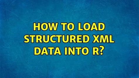 how to load structured xml data into r youtube