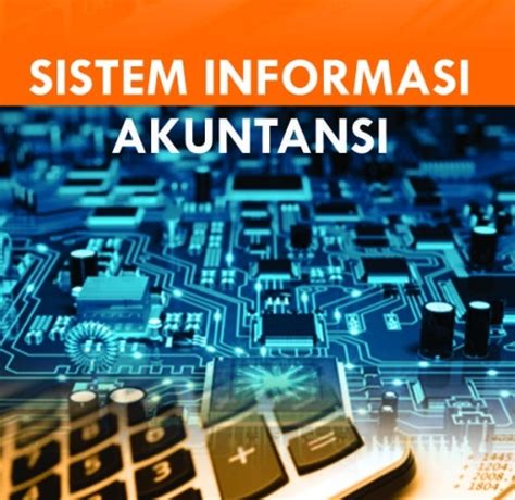 BEBERAPA MANFAAT DAN TUJUAN DARI PENERAPAN SISTEM INFORMASI AKUNTANSI