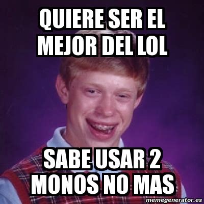 Meme Bad Luck Brian Quiere Ser El Mejor Del Lol Sabe Usar 2 Monos No