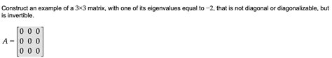 solved construct an example of a 3x3 matrix with one of its