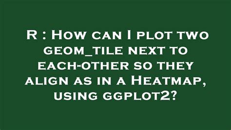 R How Can I Plot Two Geom Tile Next To Each Other So They Align As In