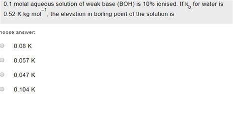 Molal Aqueous Solution Of Weak Base Boh Is Ionised If Ko