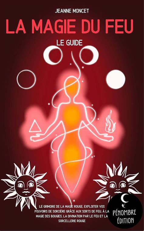 La Magie Du Feu Le Guide Le Grimoire De La Magie Rouge Exploiter