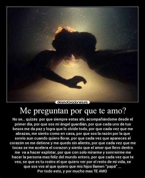 Me preguntan por que te amo No se quizás por que siempre estas