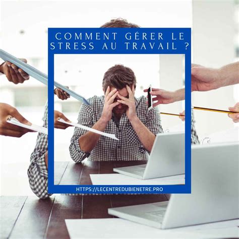 Comment gérer son stress au travail Le Centre du Bien Être