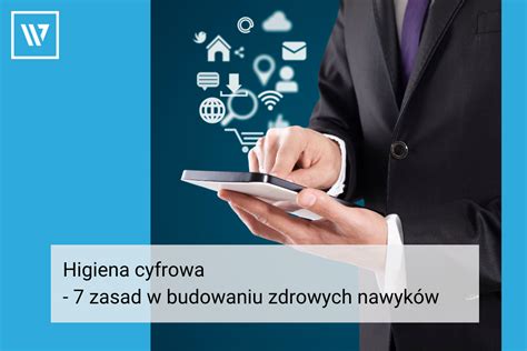 Higiena cyfrowa 7 zasad w budowaniu zdrowych nawyków