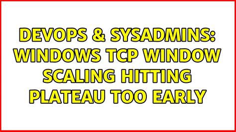 DevOps SysAdmins Windows TCP Window Scaling Hitting Plateau Too