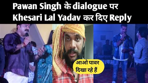 Pawan Singh क Dialogue पर Khesari Lal Yadav कर दए Reply आओ पवर दख