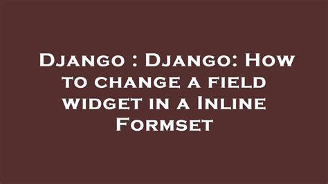 Django Django How To Change A Field Widget In A Inline Formset YouTube
