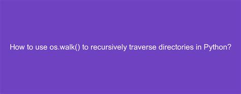 how to use os walk to recursively traverse directories in python