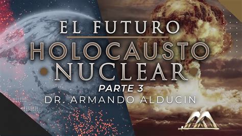El Futuro Holocausto Nuclear Parte 3 Dr Armando Alducin Biblia247