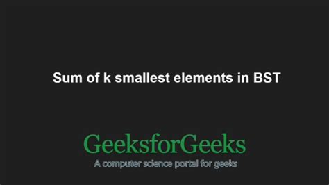 sum of k smallest elements in bst geeksforgeeks youtube