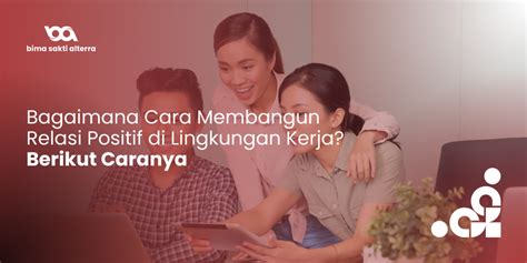 Bsa Cara Mengoptimalkan Kinerja Dengan Membangun Relasi Positif Di