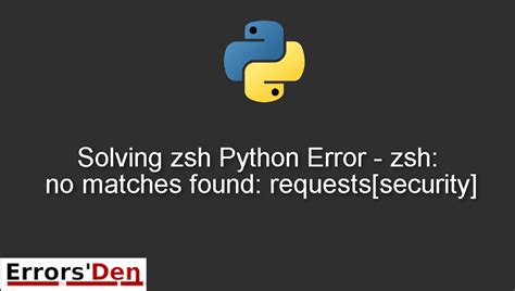 solving zsh python error zsh no matches found requests[security] errorsden