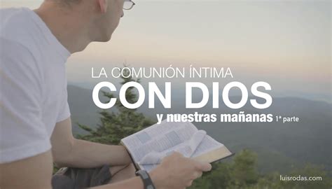 LA COMUNIÓN INTIMA CON DIOS Y NUESTRAS MAÑANAS 1ª parte luisrodas