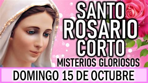 Santo Rosario Corto De Hoy Domingo 15 De Octubre Misterios Gloriosos