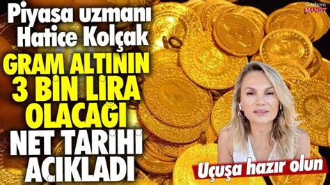 Piyasa Uzman Hatice Kol Ak Gram Alt N N Bin Lira Olaca Net Tarihi