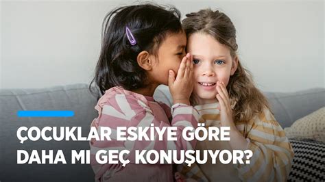 Çocuklar eskiye göre daha mı geç konuşuyor YouTube