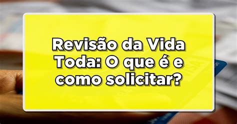 Revisão da Vida Toda O que é e como solicitar