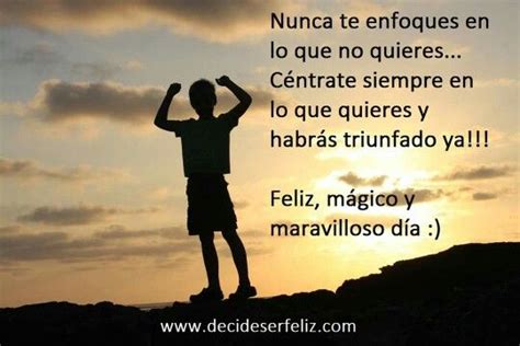 Nunca te enfoques en lo que no quieres céntrate siempre en lo que