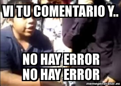 Meme Personalizado Vi Tu Comentario Y No Hay Error No Hay Error