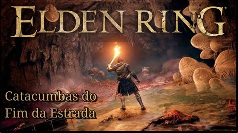 Catacumbas Do Fim Da Estrada 100 Elden Ring YouTube