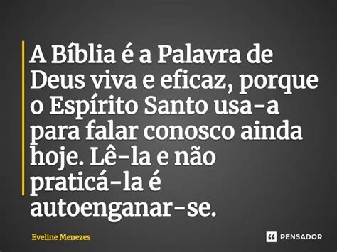 A Bíblia é a Palavra de Deus viva e Eveline Menezes Pensador