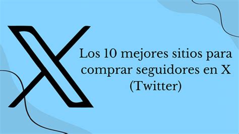 Los 10 Mejores Sitios Para Comprar Seguidores En X Twitter