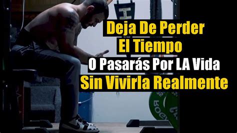 Deja De Perder El Tiempo Y De Poner Excusas No Solo Es Existir