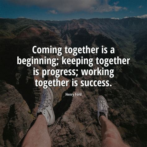 Henry Ford Quote Coming Together Is A Beginning Keeping Together Is