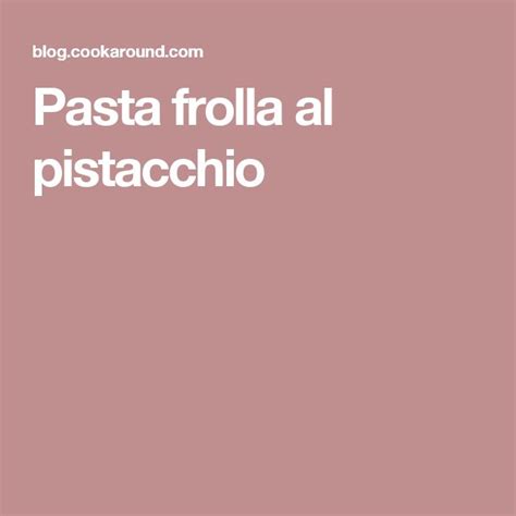 Pasta Frolla Al Pistacchio Bimby Ricette Pasta Frolla Pistacchio