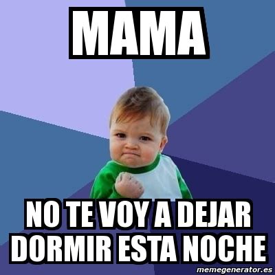 Meme Bebe Exitoso Mama No Te Voy A Dejar Dormir Esta Noche