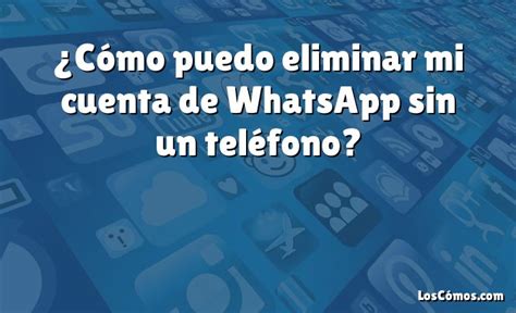 Cómo puedo eliminar mi cuenta de WhatsApp sin un teléfono 2022