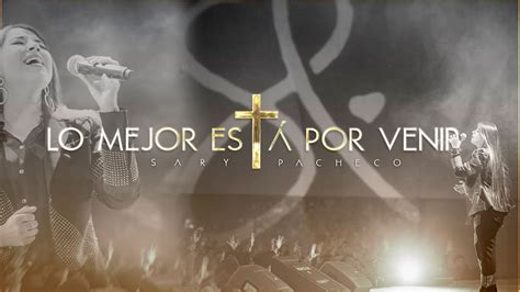 Lo Mejor Está Por Venir En Vivo Sary Pacheco Cristo Vive YouTube
