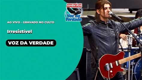 Irresistível ao vivo Voz da Verdade Culto YouTube