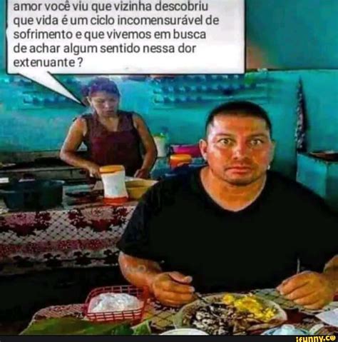 Amor você viu que vizinha descobriu I que vida é um ciclo