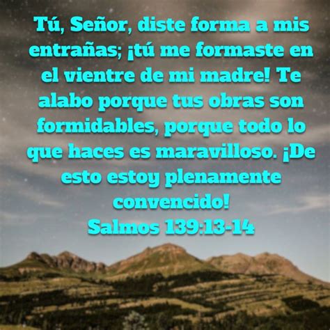 Salmos 139 13 14 Tú Señor diste forma a mis entrañas tú me formaste